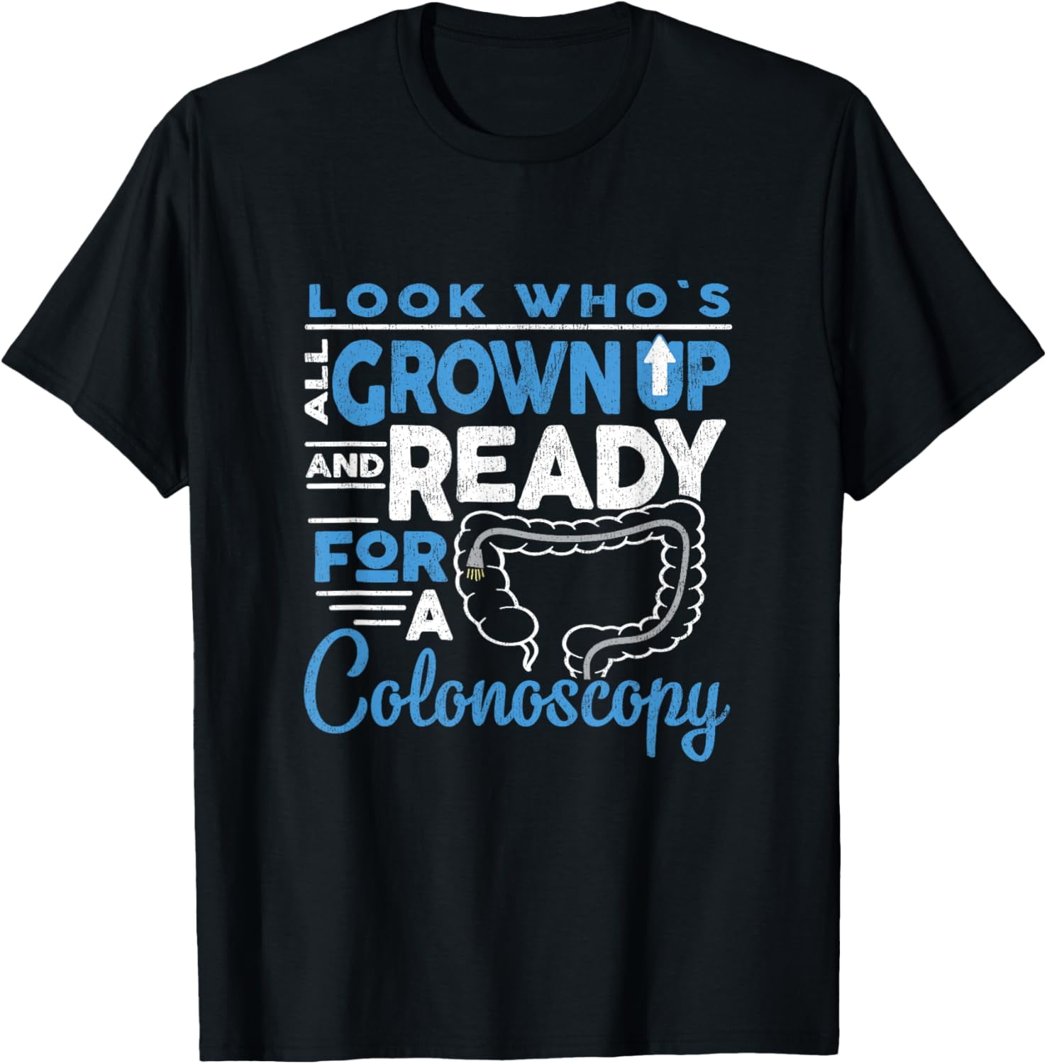 Look Who's All Grown Up and Ready for a Colonoscopy T-Shirt - Walmart.com