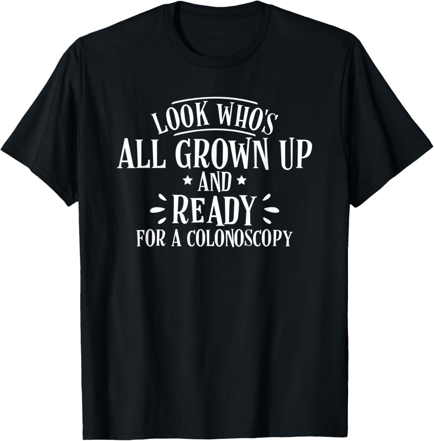 Look Who's All grown up and Ready For A Colonoscopy T-Shirt - Walmart.com