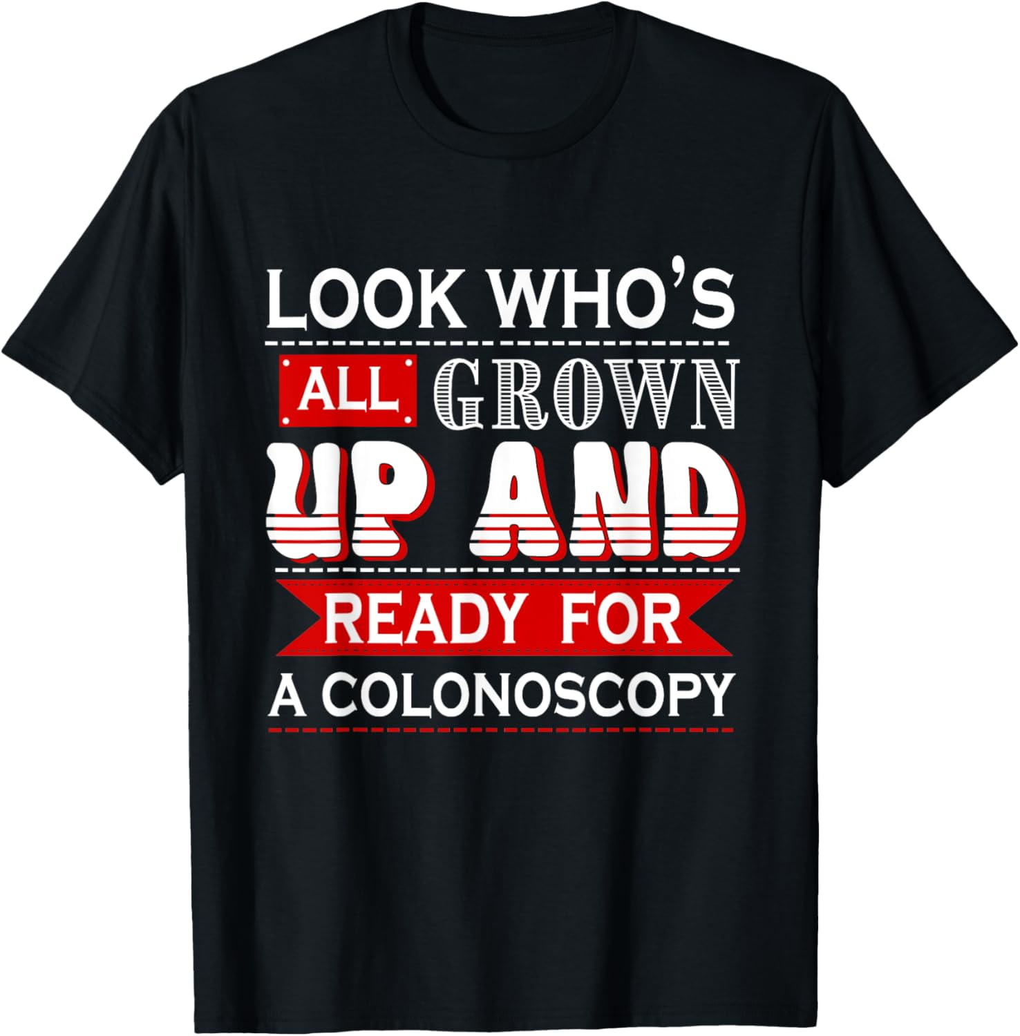 Look who's all grown up and ready for a colonoscopy T-Shirt - Walmart.com