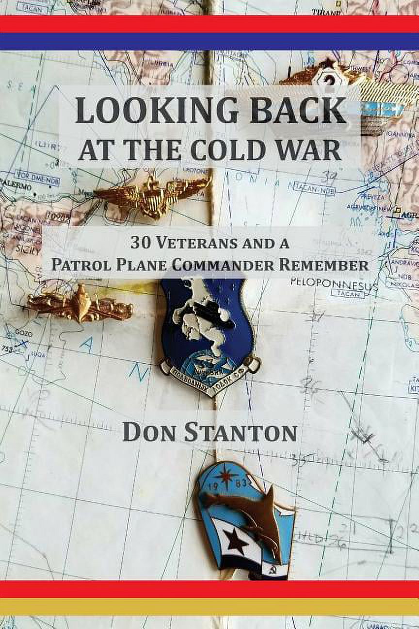 Looking Back at the Cold War : 30 Veterans and a Patrol Plane Commander ...
