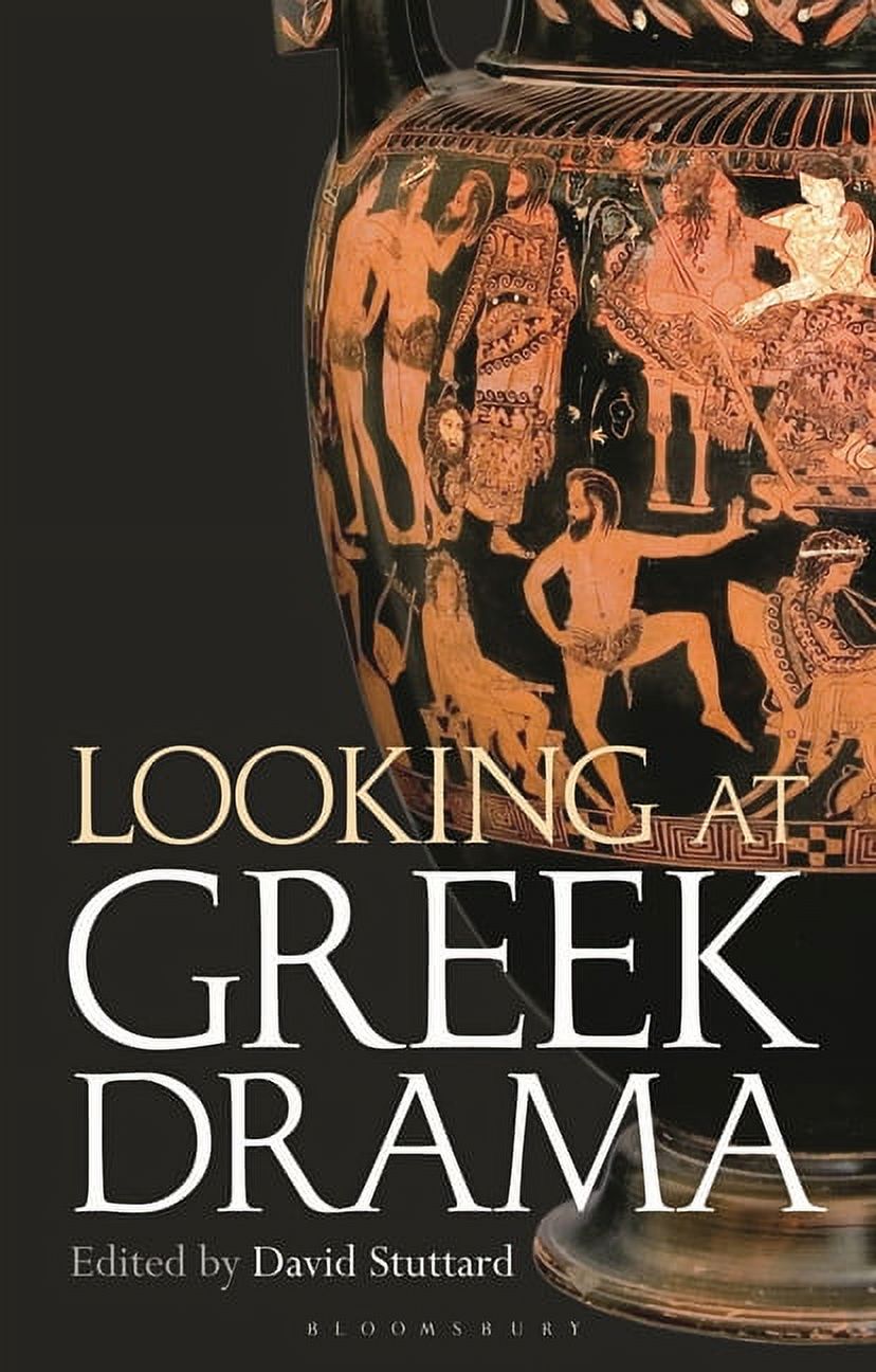 Looking at Greek Drama: Origins, Contexts and Afterlives of Ancient ...