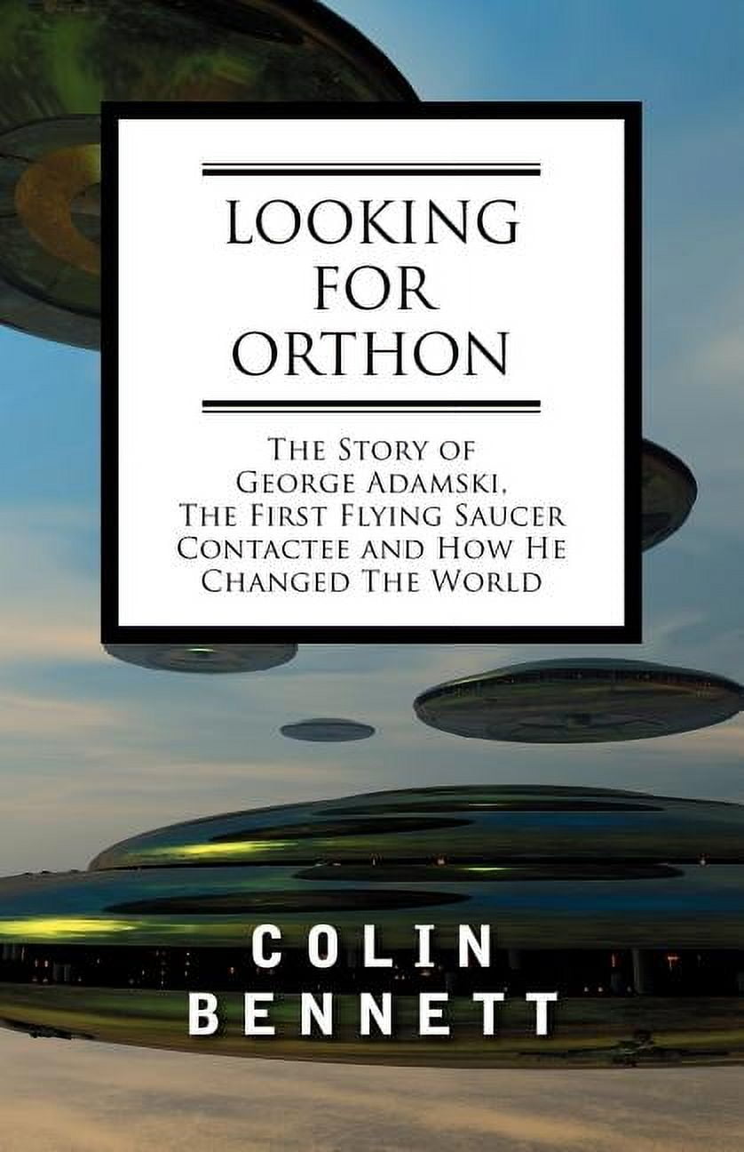 Looking for Orthon: The Story of George Adamski, the First Flying ...