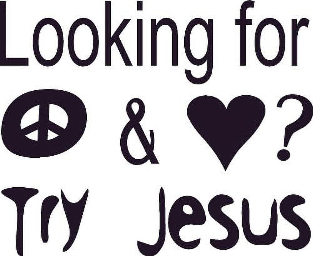 Looking for Peace and Love? Try Jesus! Vinyl Wall Art, Decal, Saved ...