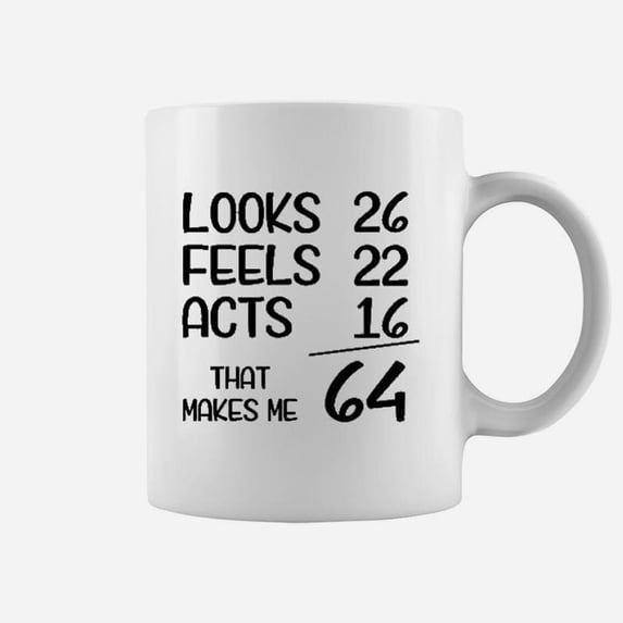 Looks 26 Feels 22 Acts 16 That Makes Me 64 Coffee Mug - Walmart.com