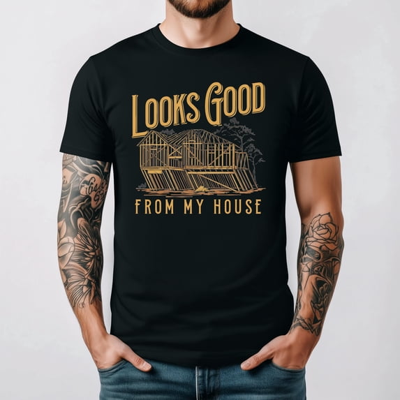 Looks Good From My House Funny Builder Design Fan Gift Humor Gift ...