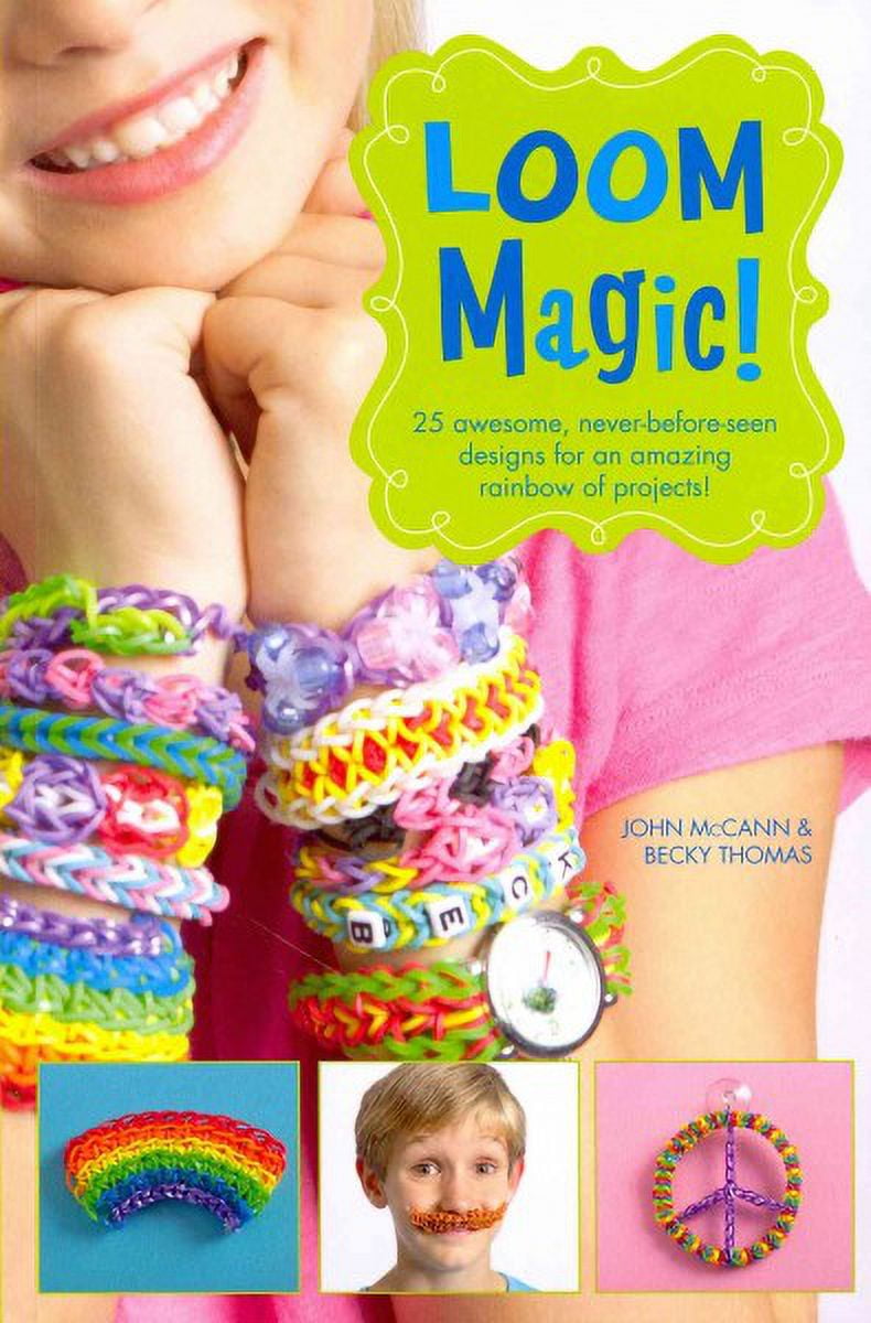 Loom Magic!: 25 Awesome, Never-before-seen Designs for an Amazing ...