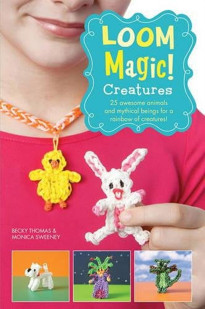 Pre-Owned Loom Magic Creatures!: 25 Awesome Animals and Mythical Beings for a Rainbow of C: 25 ...