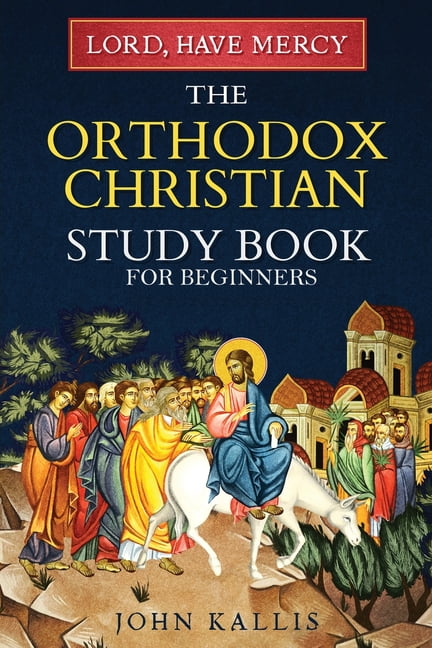 Lord, Have Mercy: The Orthodox Christian Study Book for Beginners ...
