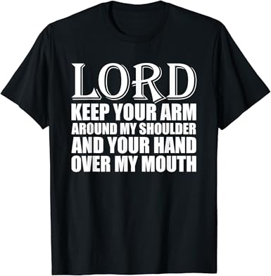 Lord Keep Arm Around Shoulder Hand Over My Mouth T-Shirt - Walmart.com