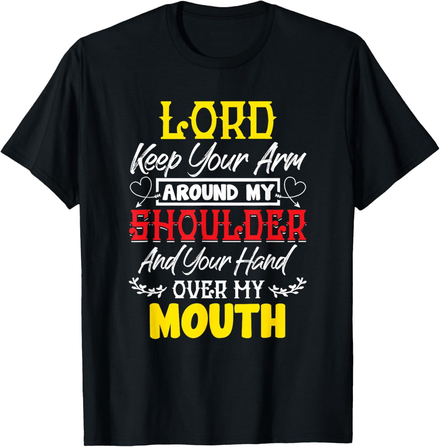 Lord Keep Your Arm Around My Shoulder And Hand Over My Mouth T-ShirtMen ...