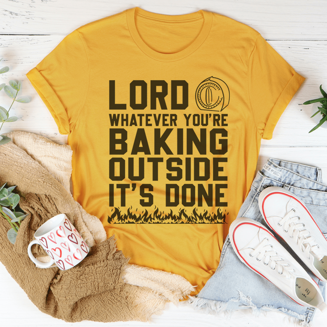 Lord Whatever Youre Baking Outside Its Done Tee Peachy Sunday T-Shirt ...