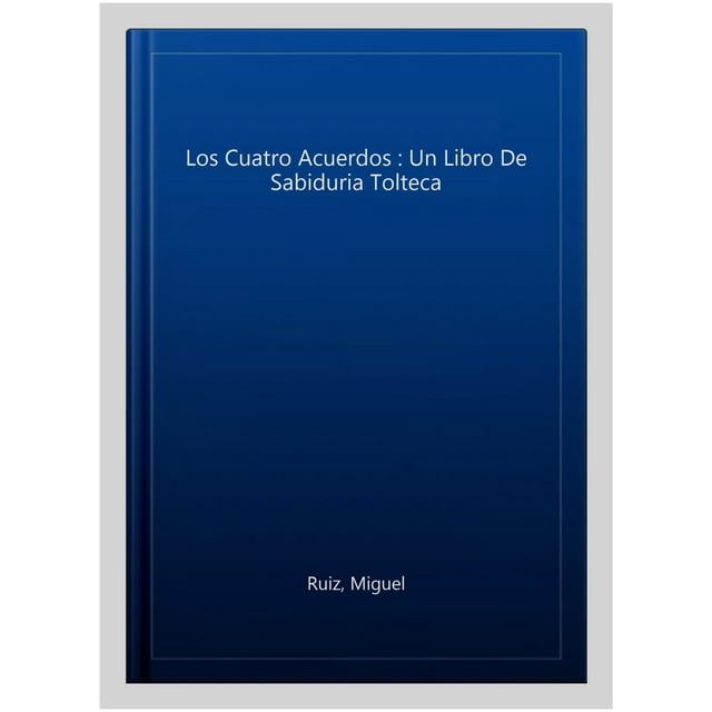 Los Cuatro Acuerdos : Un Libro De Sabiduria Tolteca - Walmart.com
