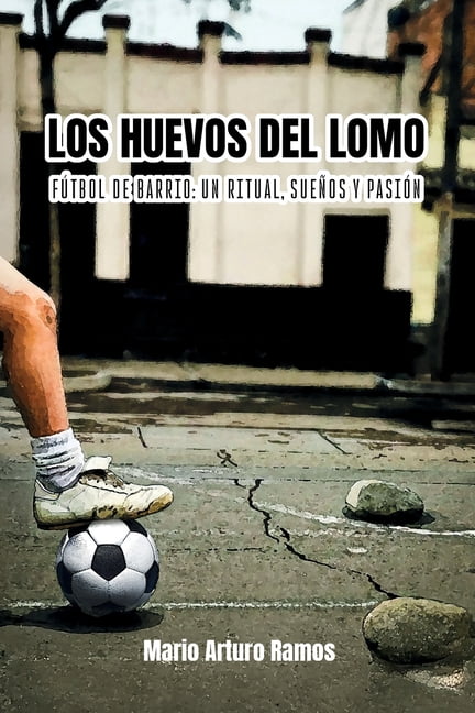 Los Huevos del Lomo: FÃºtbol de barrio: un ritual, sueÃ±os y pasiÃ³n ...