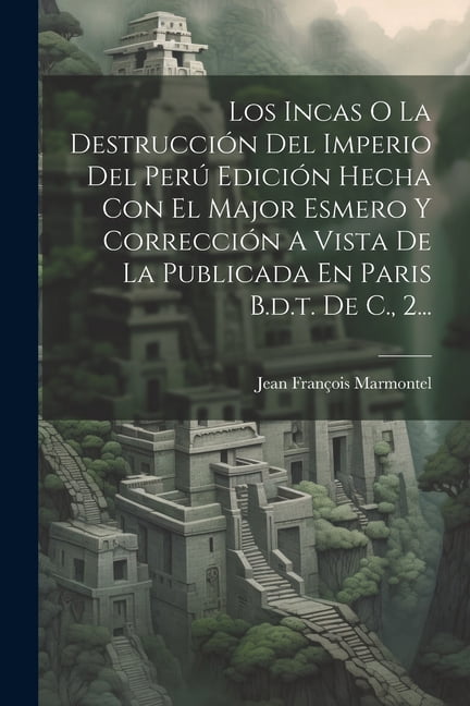 Los Incas O La Destrucción Del Imperio Del Perú Edición Hecha Con El ...