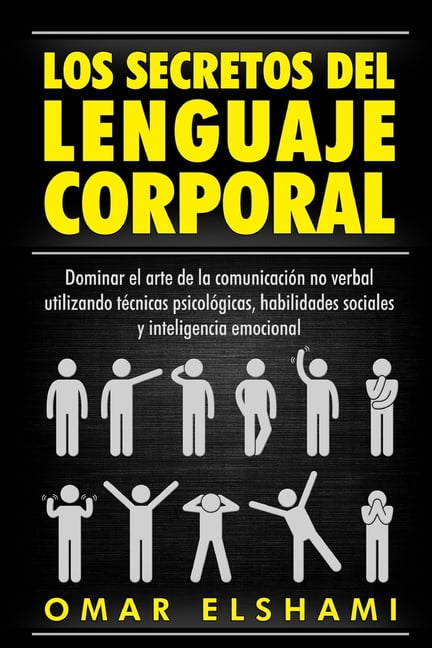 Los Secretos del Lenguaje Corporal: Dominar el Arte de la Comunicaci?n No Verbal utilizando T ...
