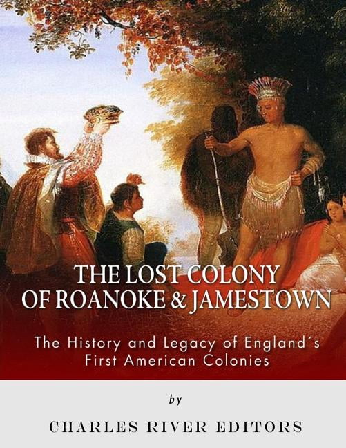 The Lost Colony of Roanoke and Jamestown: The History and Legacy of ...
