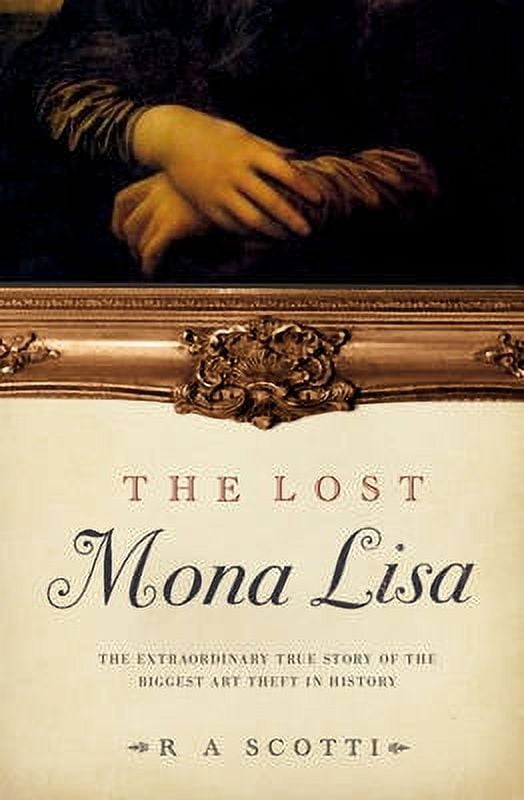 Lost Mona Lisa : The Extraordinary True Story of the Greatest Art Theft ...