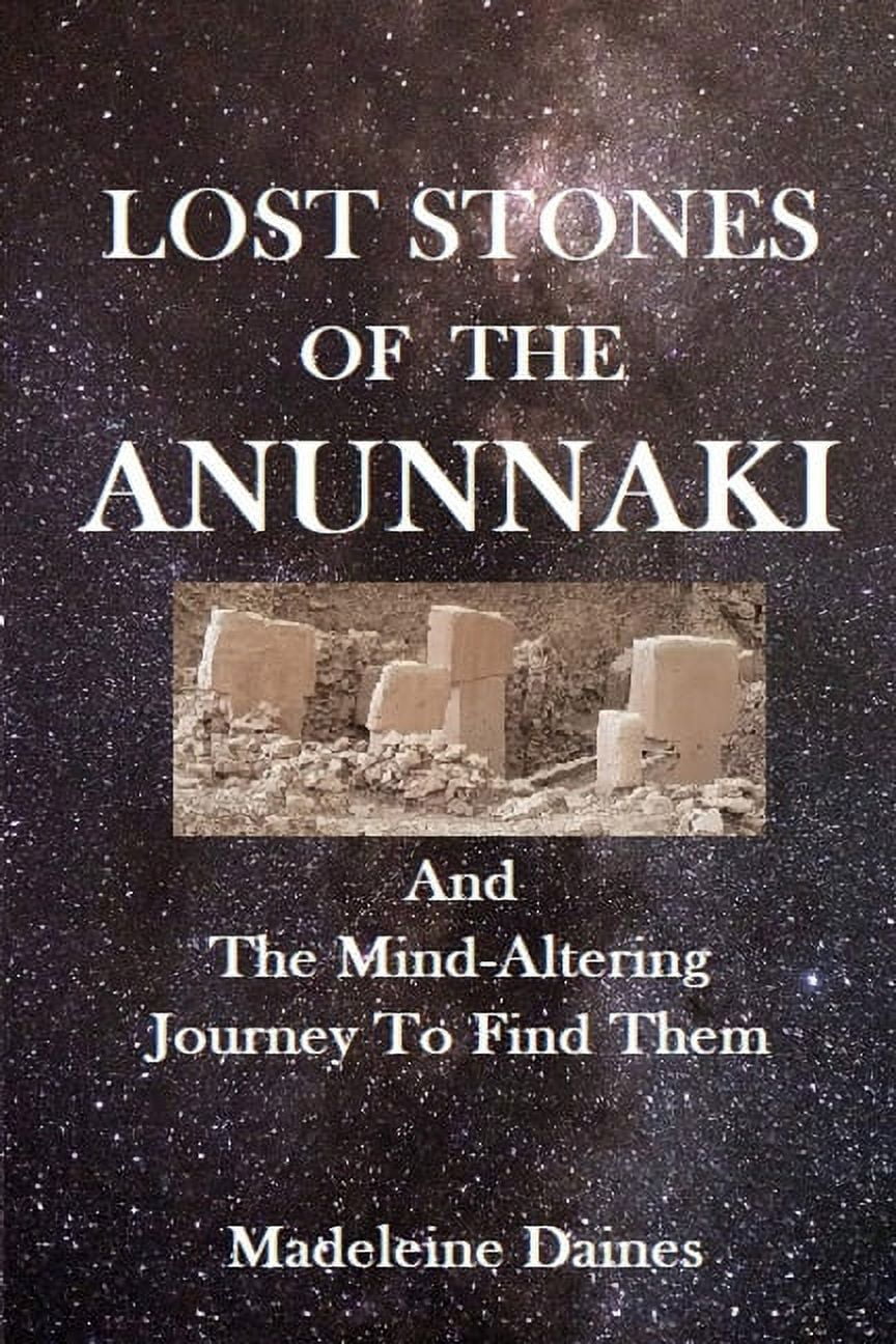 Lost Stones of the Anunnaki: And The Mind-Altering Journey To Find Them ...