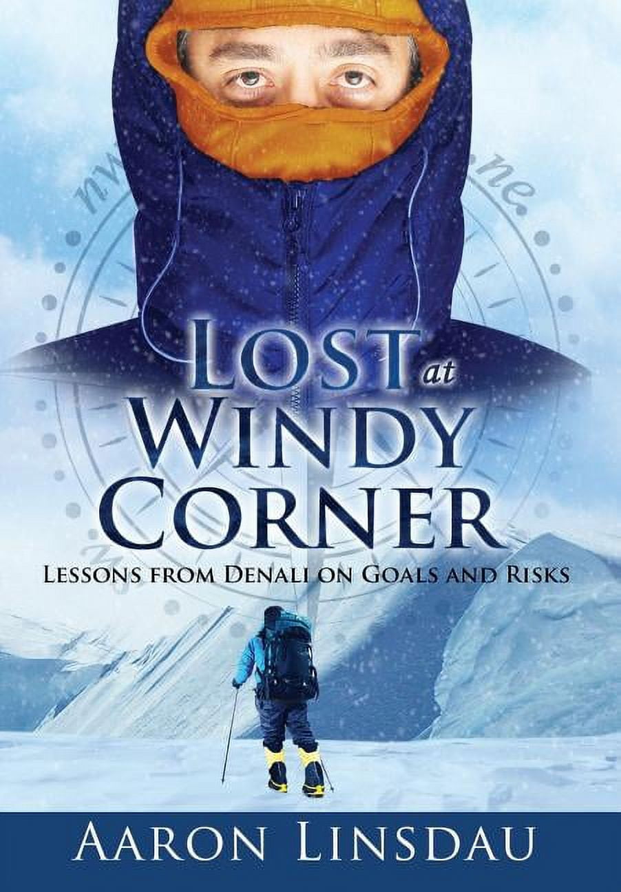 Lost at Windy Corner: Lessons from Denali on Goals and Risks (Hardcover ...
