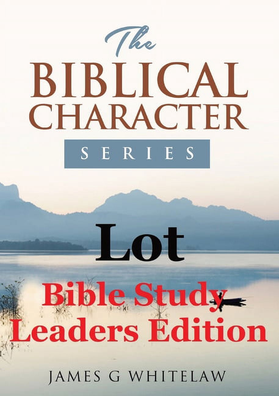Lot (Bible Study Leaders Edition): Biblical Characters Series ...