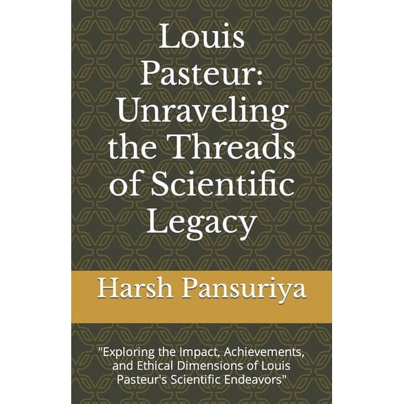 Louis Pasteur: Unraveling the Threads of Scientific Legacy: "Exploring ...