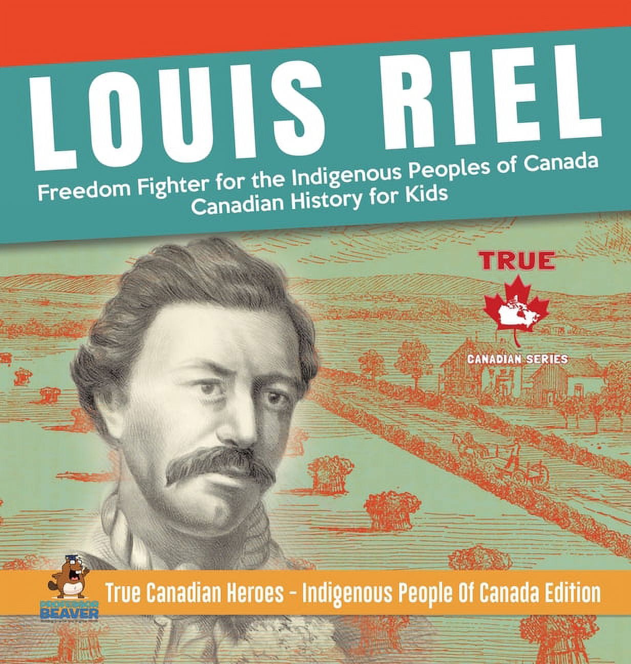 Louis Riel - Freedom Fighter for the Indigenous Peoples of Canada ...