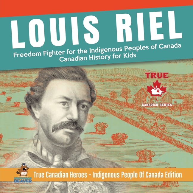 Louis Riel - Freedom Fighter for the Indigenous Peoples of Canada ...