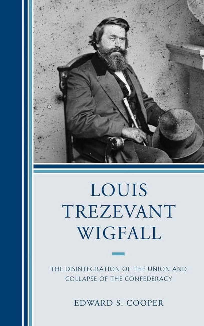 Louis Trezevant Wigfall: The Disintegration of the Union and Collapse ...