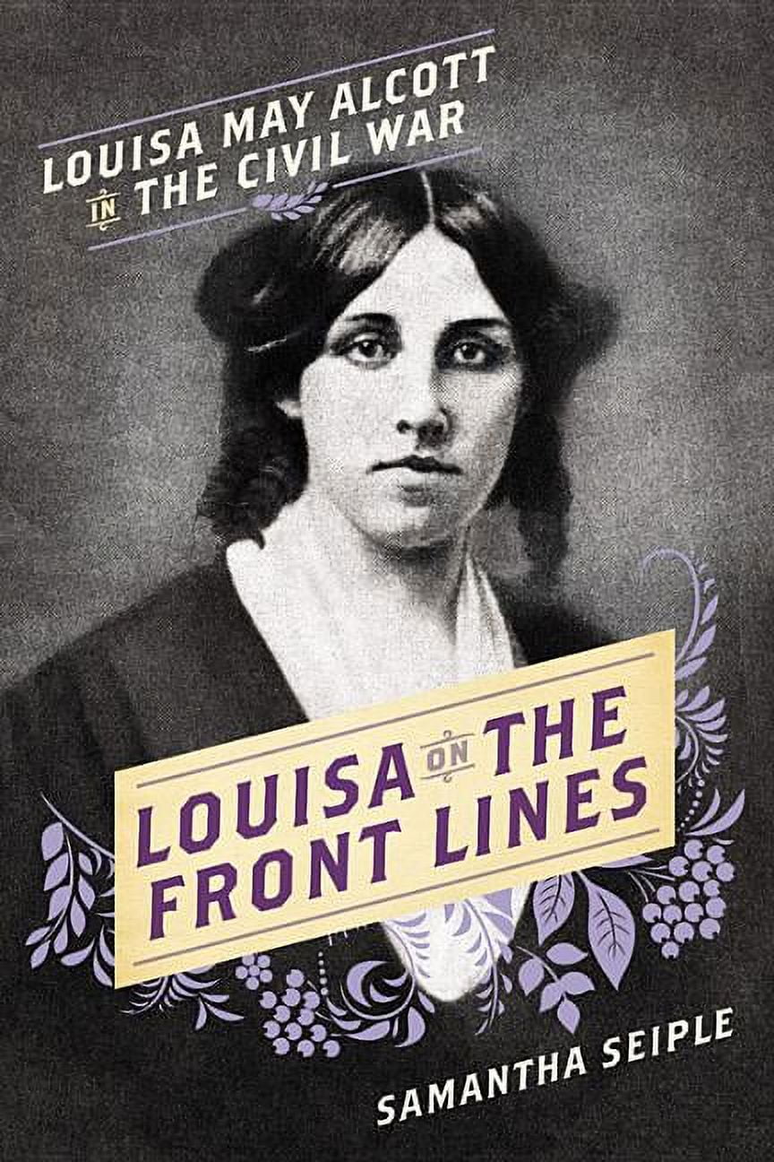 Louisa on the Front Lines : Louisa May Alcott in the Civil War ...