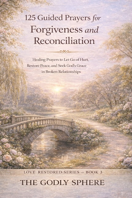 Love 125 Guided Prayers for Forgiveness and Reconciliation: Healing ...