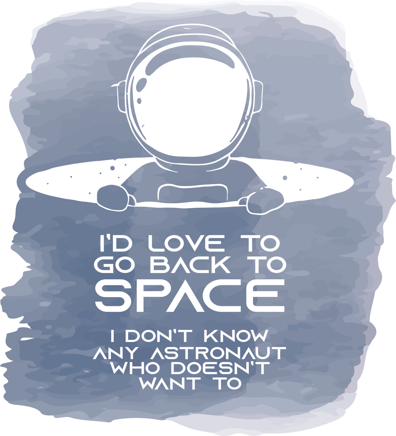 I'd Love To Go Back To Space Astronaut Astronomy Sayings Quotes Mantra ...