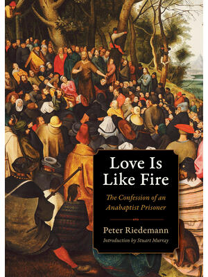 Love Is Like Fire: The Confession of an Anabaptist Prisoner - Walmart.com