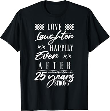 Love Laughter Happily Ever After 25 Years Strong T-Shirt - Walmart.com