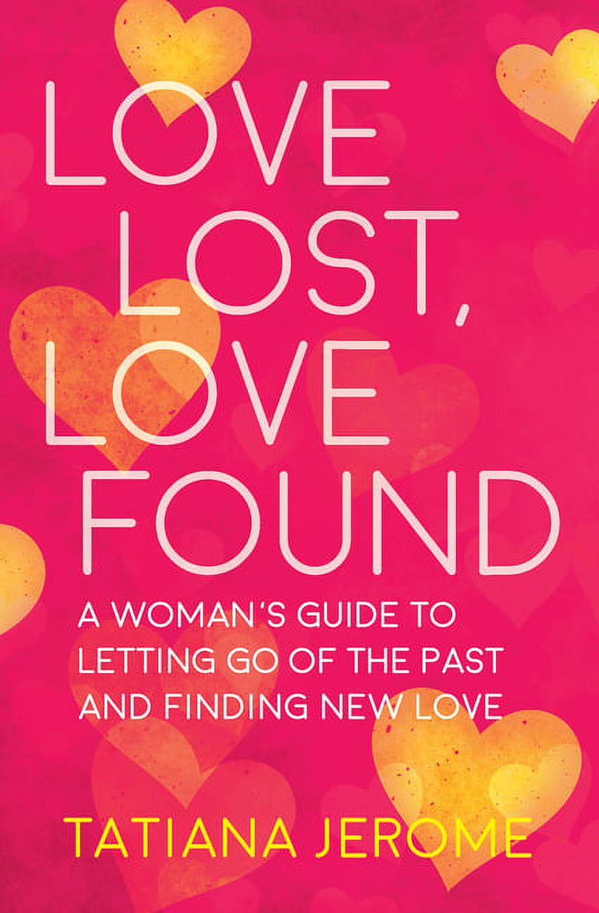 Love Lost, Love Found: A Woman's Guide to Letting Go of the Past and ...