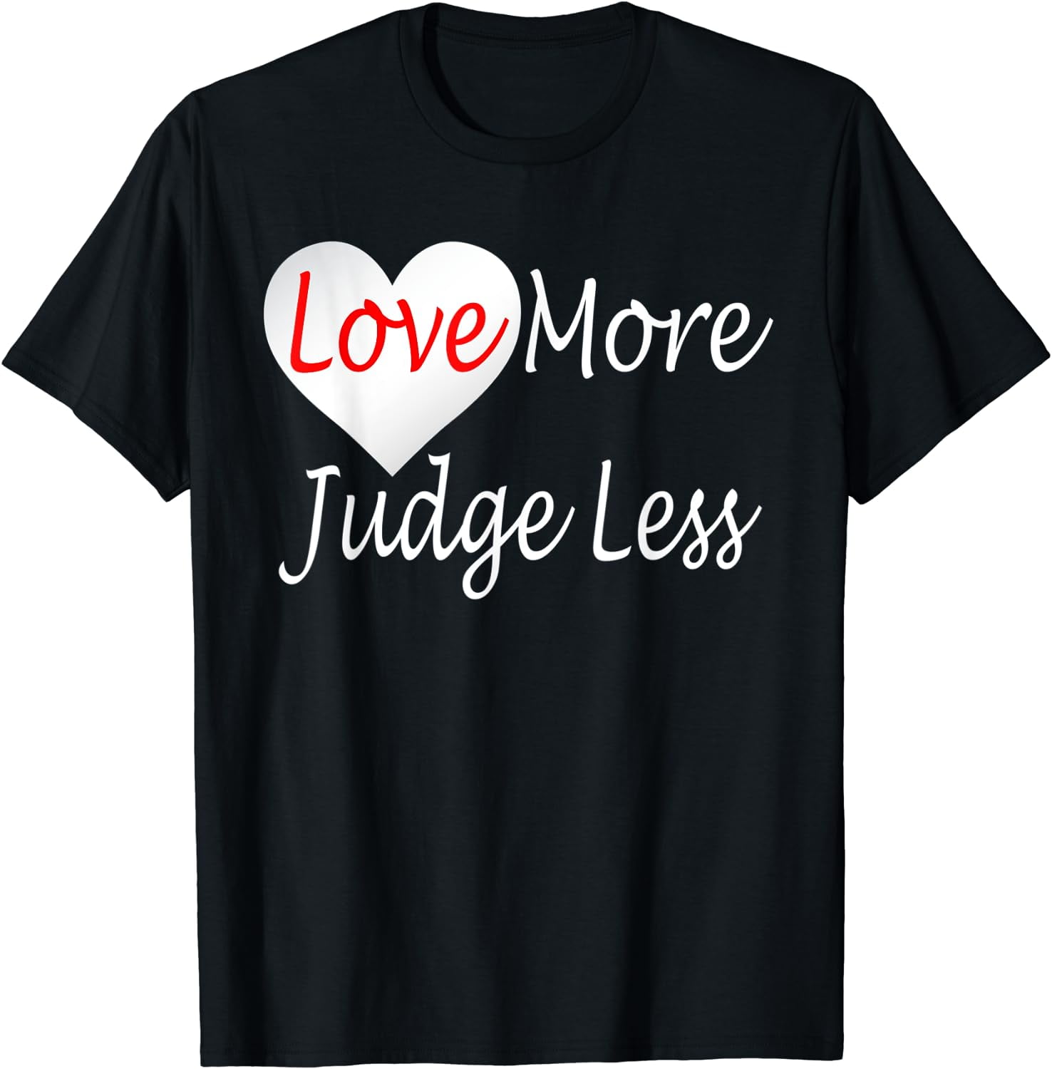 Love More Judge Less Cute T-Shirt with loving message Black - Walmart.com