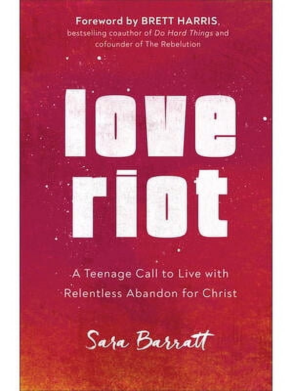 Love Riot : A Teenage Call to Live with Relentless Abandon for Christ ...