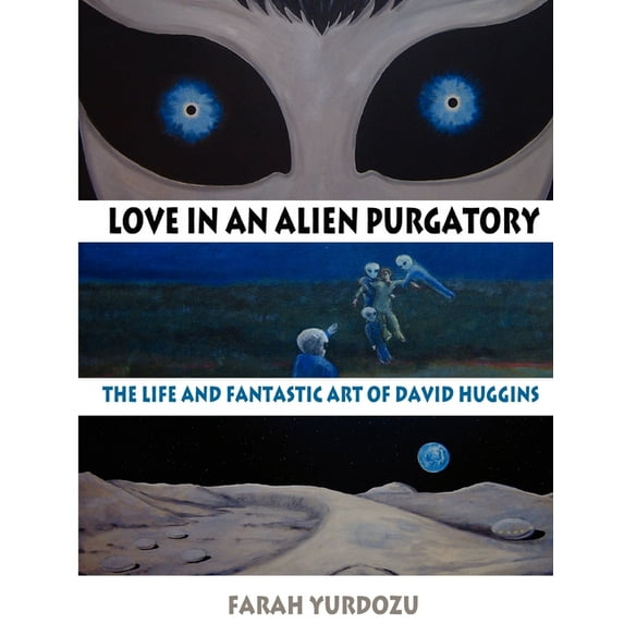Love in an Alien Purgatory: The Life and Fantastic Art of David Huggins ...