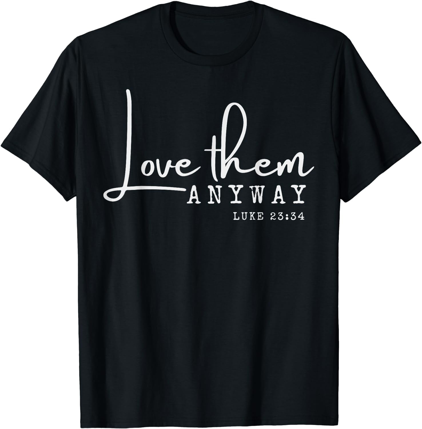 Love them Anyway Inspirational Christian Saying Faith-Based T-Shirt ...