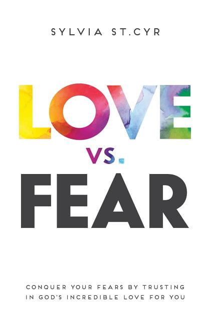 Love vs. Fear: Conquer Your Fears by Trusting in God's Incredible Love ...