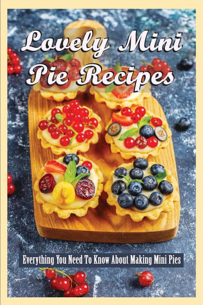 Lovely Mini Pie Recipes: Everything You Need To Know About Making Mini ...