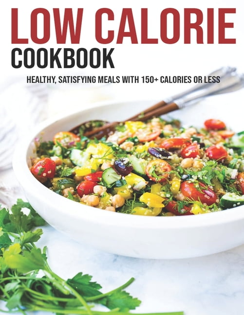 Low Calorie Cookbook: Healthy, Satisfying Meals With 150+ Calories Or ...