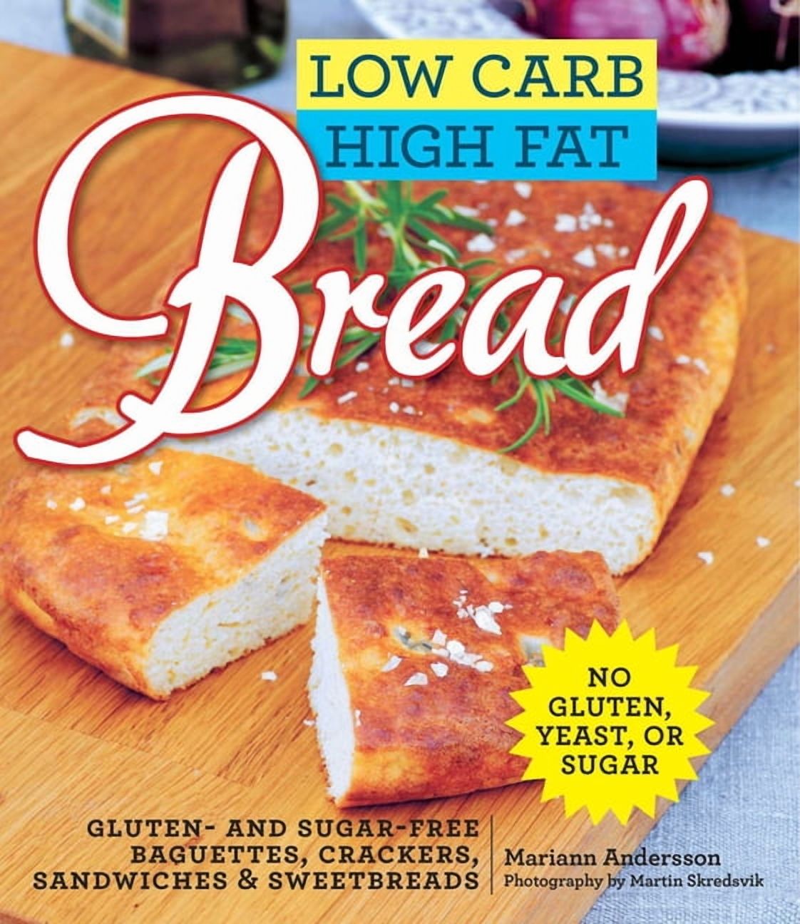 Low Carb High Fat Bread: Gluten- And Sugar-Free Baguettes, Loaves ...