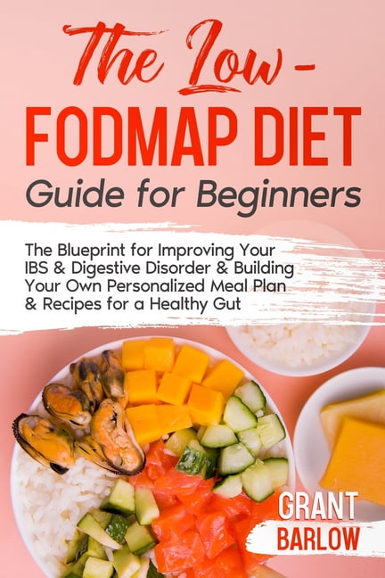 The Low FODMAP Diet Guide for Beginners: The Blueprint for Improving ...