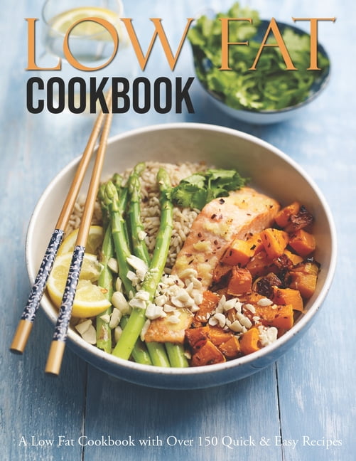 Low Fat Cookbook: A Low Fat Cookbook with Over 150 Quick & Easy Recipes ...