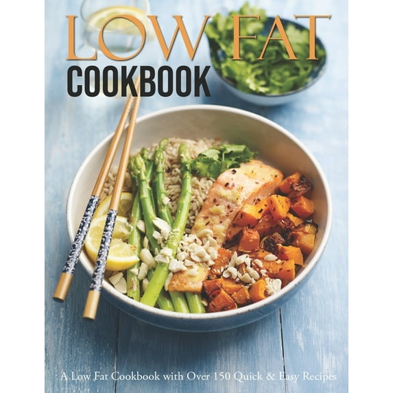 Low Fat Cookbook: A Low Fat Cookbook with Over 150 Quick & Easy Recipes ...
