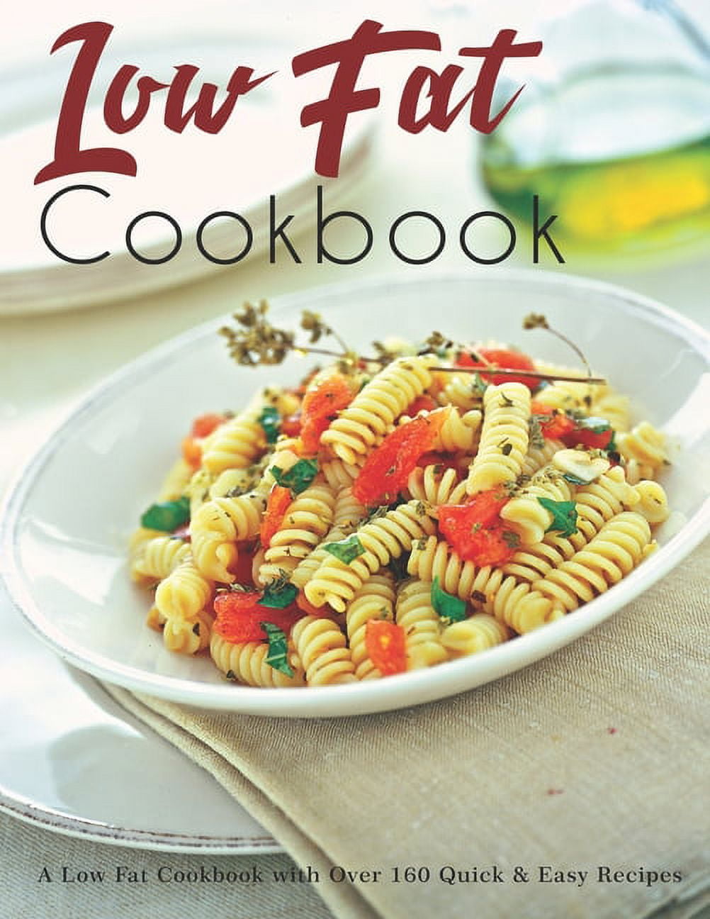 Low Fat Cookbook : A Low Fat Cookbook with Over 160 Quick & Easy ...