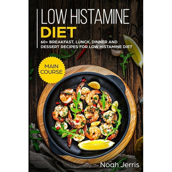 Low Histamine Diet: MAIN COURSE - 60+ Breakfast, Lunch, Dinner and ...