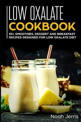 Pre-Owned Low Oxalate Cookbook: 50+ Smoothies, Dessert and Breakfast ...