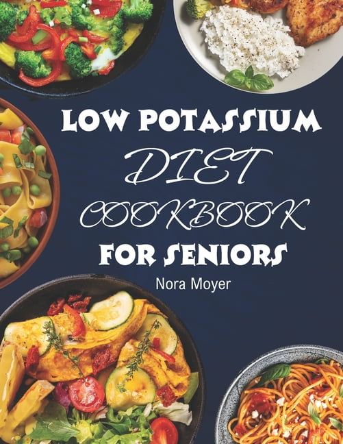 Low Potassium Diet Cookbook for Seniors: Delicious and Nutritious Low ...