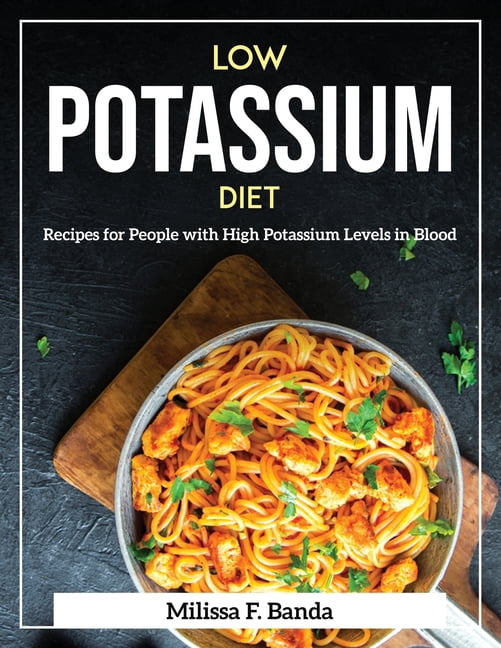 Low Potassium Diet: Recipes for People with High Potassium Levels in ...
